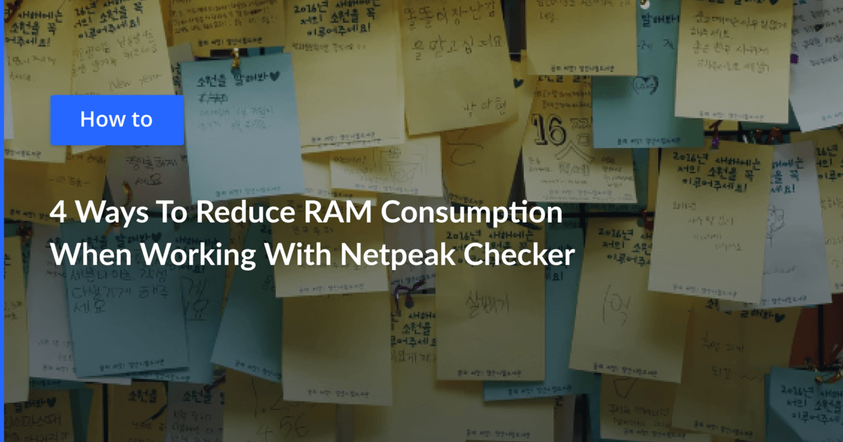 How To Reduce Ram Consumption While Using Netpeak Checker Netpeak Software Blog