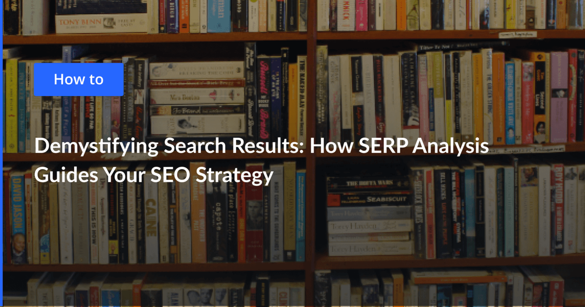 How SERP Analysis Guides Your SEO Strategy – Netpeak Software Blog