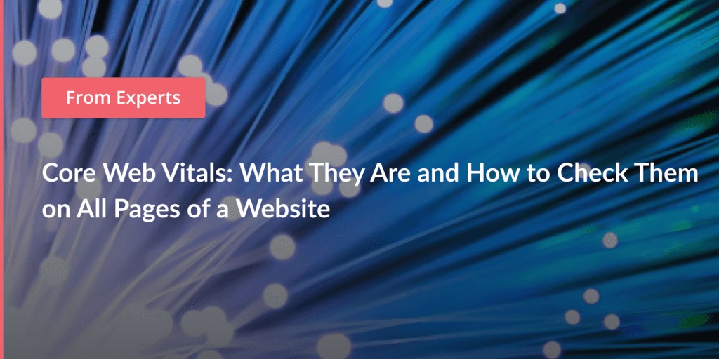 Core Web Vitals: What They Are and How to Check Them on All Pages of a ...