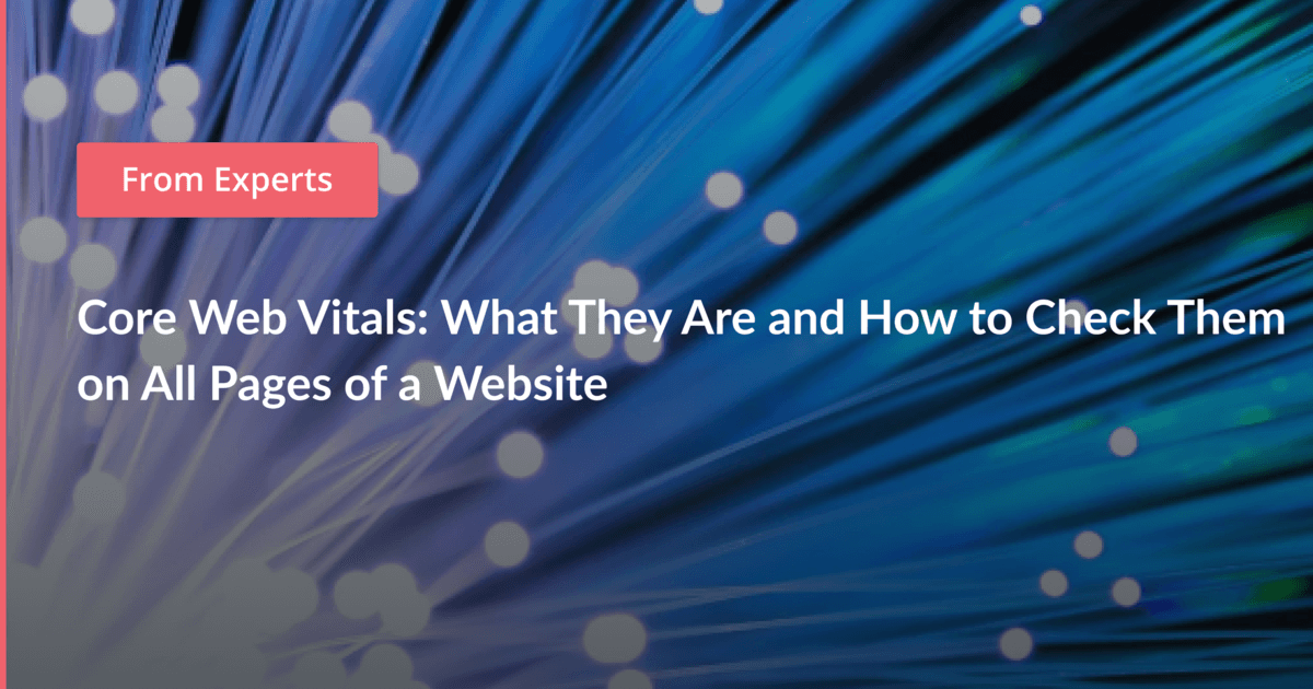 Core Web Vitals: What They Are and How to Check Them on All Pages of a ...