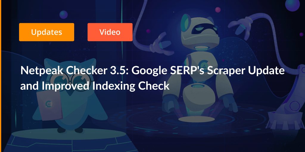 Netpeak Checker 3.5: Google SERP's Scraper Update and Improved Indexing Check – Netpeak Software ...