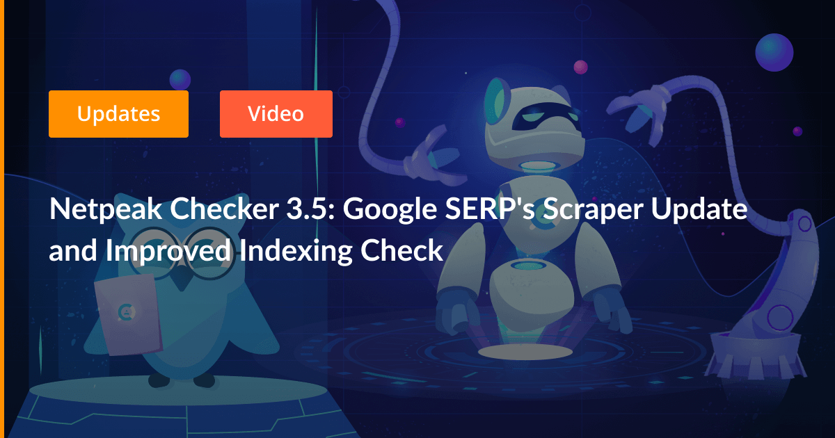 Netpeak Checker 3.5: Google SERP's Scraper Update and Improved Indexing Check – Netpeak Software ...