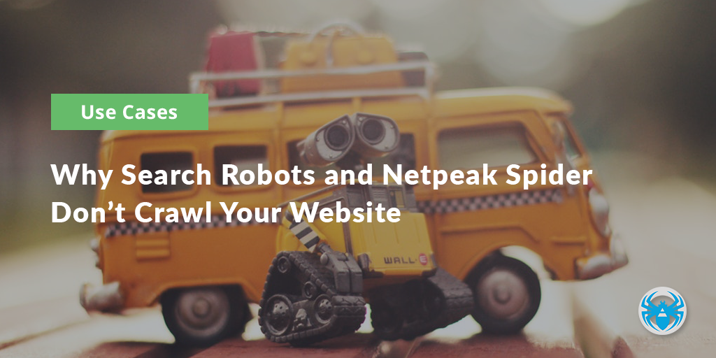 Why Search Robots And Netpeak Spider Dont Crawl Your Website Netpeak Software Blog 3581