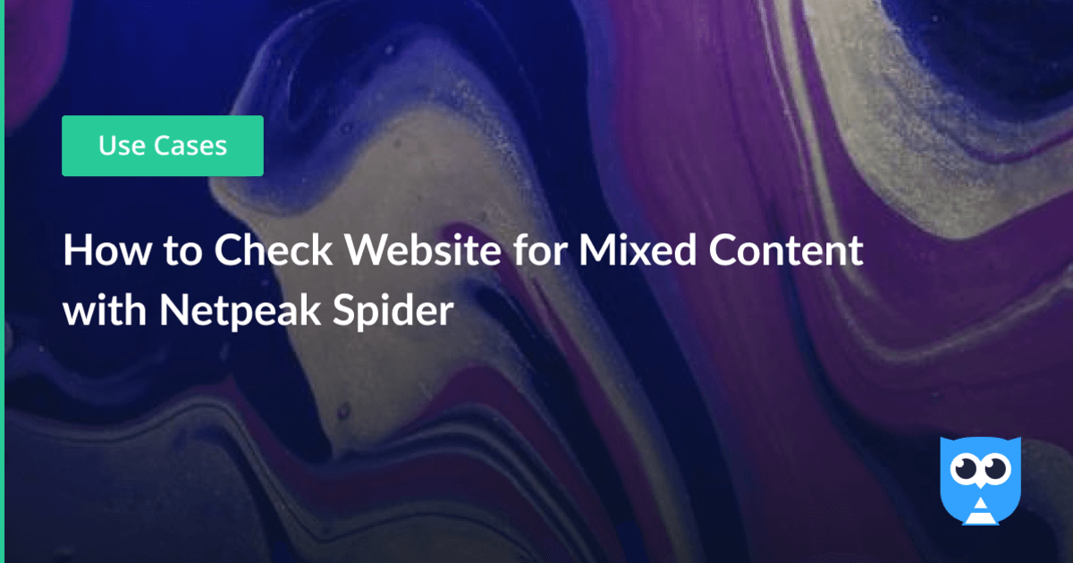 How to Check Website for Mixed Content with Netpeak Spider – Netpeak Software Blog