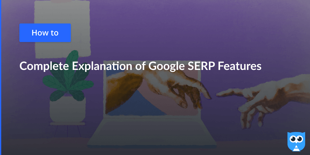 Complete Explanation of Google SERP Features – Netpeak Software Blog