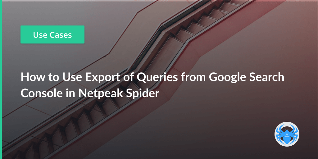 How to Use Export of Queries from Google Search Console (GSC) in Netpeak Spider – Netpeak ...