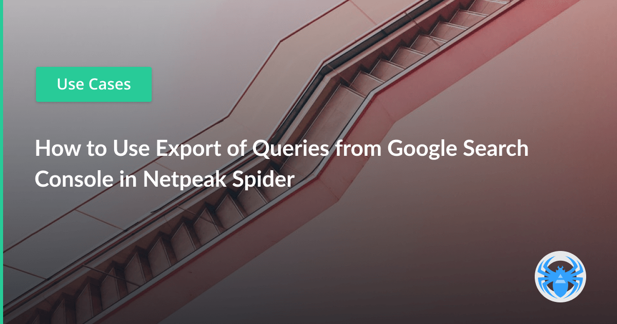 How to Use Export of Queries from Google Search Console (GSC) in Netpeak Spider – Netpeak ...