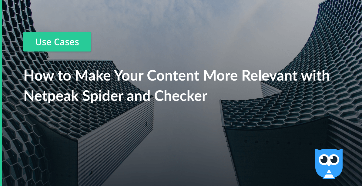 How To Make Your Content More Relevant With Netpeak Spider And Checker Netpeak Software Blog