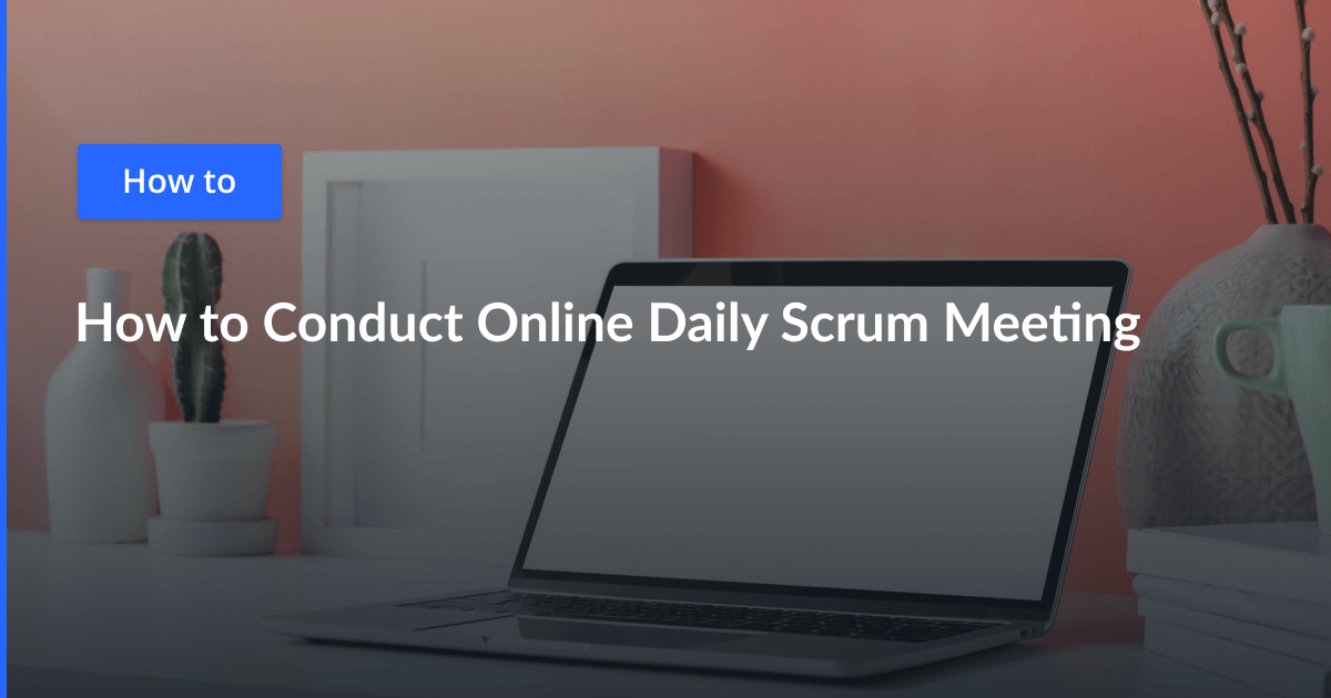 How to Conduct Online Daily Scrum Meeting – Netpeak Software Blog