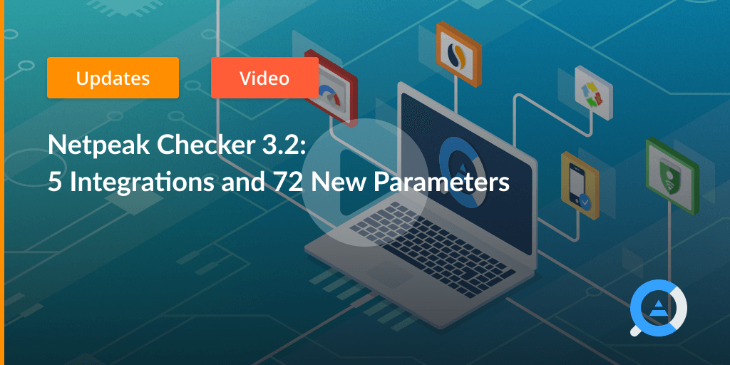 Netpeak Checker 3.2: 5 Integrations and 72 New Parameters – Netpeak ...