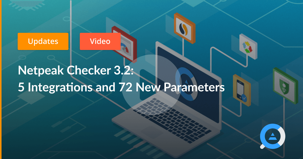 Netpeak Checker 3.2: 5 Integrations and 72 New Parameters – Netpeak ...