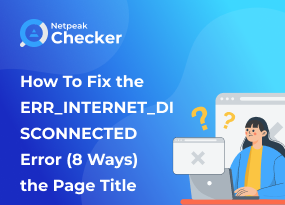 How to fix err_internet_disconnected with simple 8 steps – Netpeak Software Blog