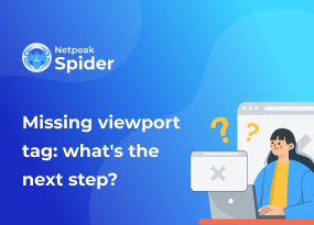 Insights on viewport meta tag and how to fix it with Netpeak Spider – Netpeak Software Blog